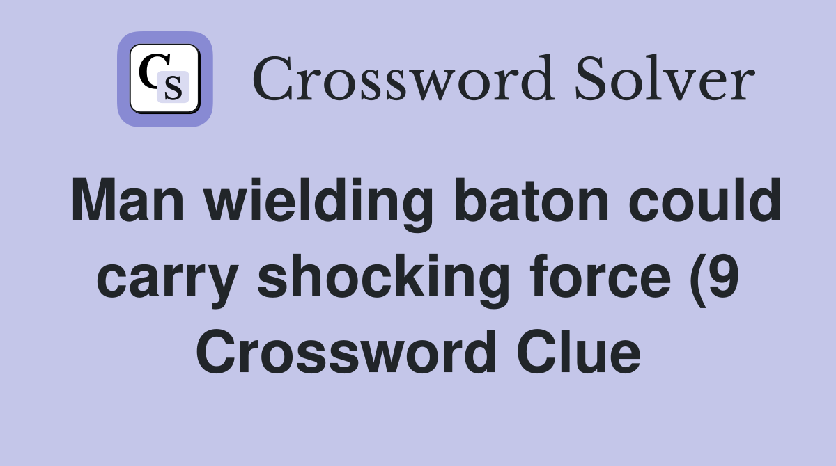Man wielding baton could carry shocking force (9) - Crossword Clue ... Man wielding baton could carry shocking force (9) - Crossword Clue ...